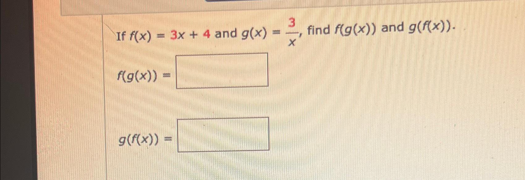 Solved If f(x)=3x+4 ﻿and g(x)=3x, ﻿find f(g(x)) ﻿and | Chegg.com