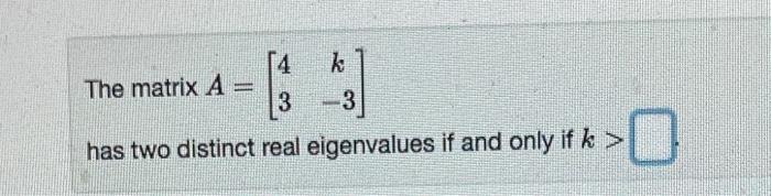 Solved The matrix A=[43k−3] has two distinct real | Chegg.com