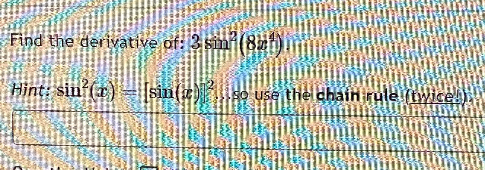 Solved Find the derivative of: 3sin2(8x4)Hint: | Chegg.com