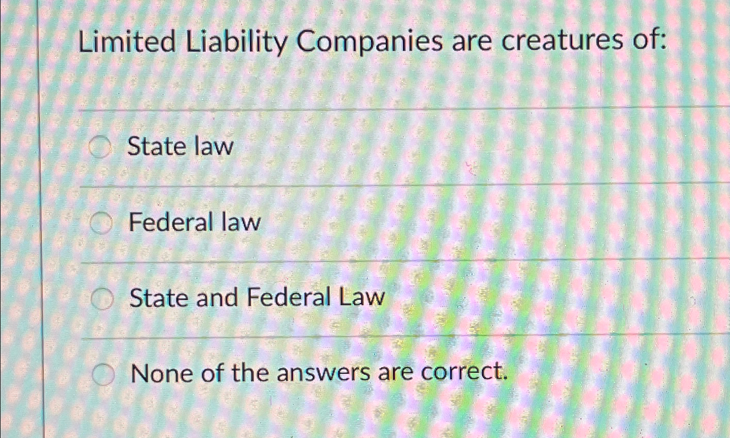 Solved Limited Liability Companies are creatures of: ﻿State | Chegg.com