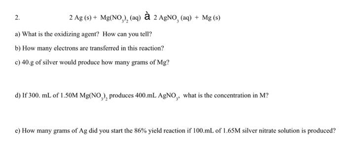 Solved 2. 2Ag(s)+Mg(NO3)2(aq) à 2AgNO3(aq)+Mg(s) a) What is | Chegg.com