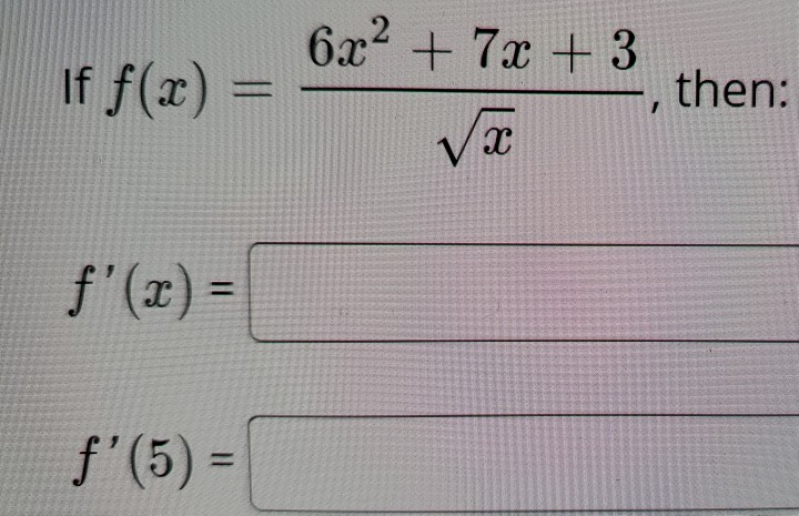 Solved 6x2 + 7x + 3 If f(x) = then: f'(x) = f'(5) If f(x) | Chegg.com