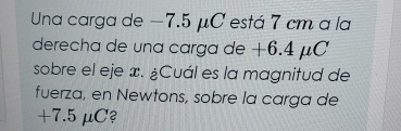 Solved Una carga de -7.5μC ﻿está 7 ﻿cm a laderecha de una | Chegg.com