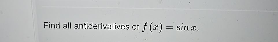 Solved Find all antiderivatives of f(x)=sinx | Chegg.com