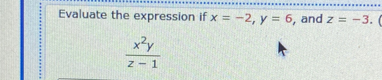 Solved Evaluate the expression if x=-2,y=6, ﻿and z=-3.x2yZ-1 | Chegg.com