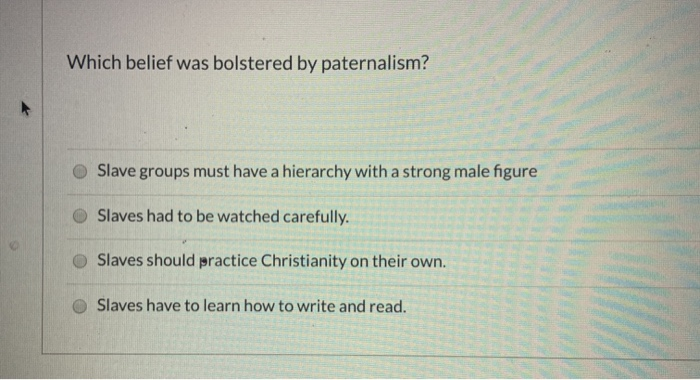 Solved Which belief was bolstered by paternalism? Slave | Chegg.com