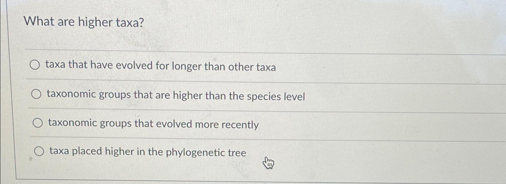 Solved What are higher taxa?taxa that have evolved for | Chegg.com