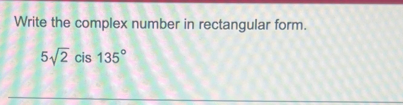 Solved Write the complex number in rectangular | Chegg.com