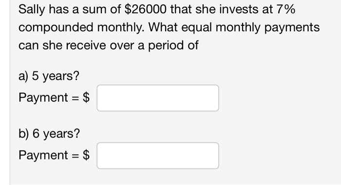 Solved Sally has a sum of $26000 that she invests at 7% | Chegg.com
