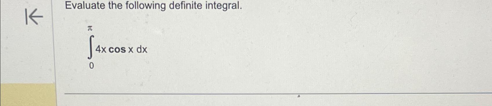 Solved Evaluate the following definite integral.∫0π4xcosxdx | Chegg.com
