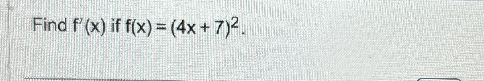 Solved Find f'(x) ﻿if f(x)=(4x+7)2 | Chegg.com