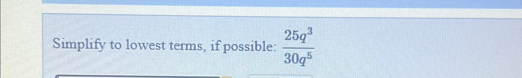 Solved Simplify to lowest terms, if possible: 25q330q5 | Chegg.com