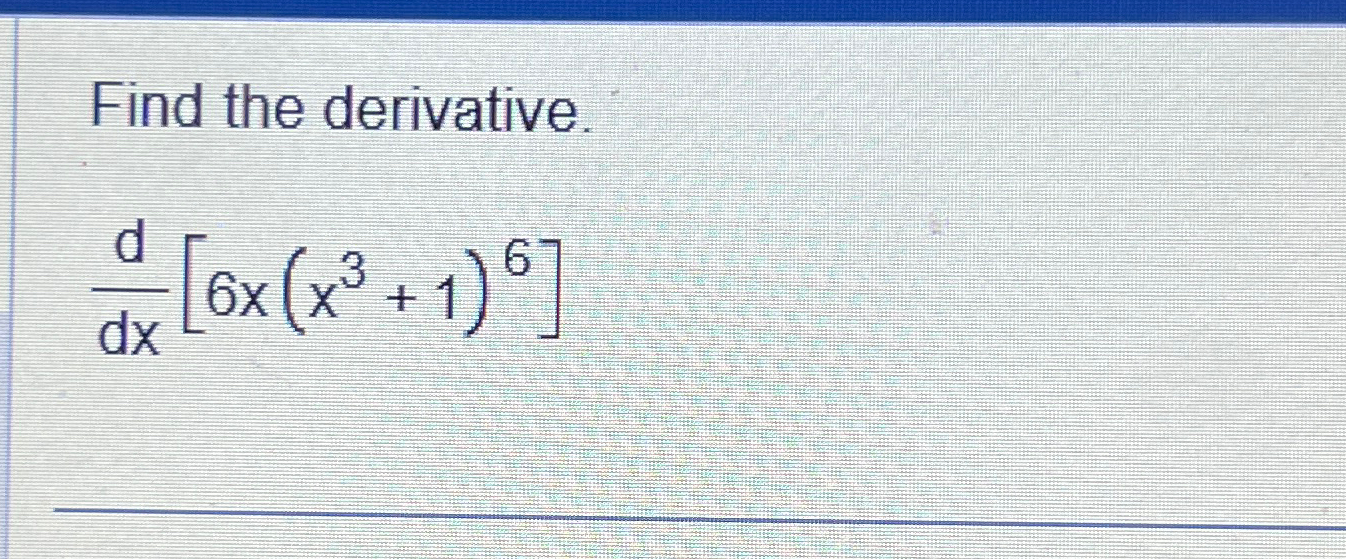 Solved Find the derivative.ddx[6x(x3+1)6] | Chegg.com