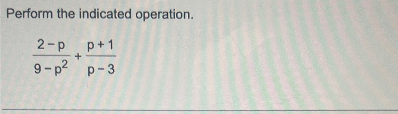 Solved Perform the indicated operation.2-p9-p2+p+1p-3 | Chegg.com