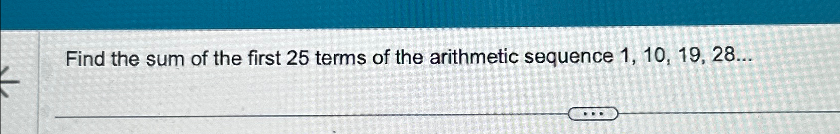 Solved Find the sum of the first 25 ﻿terms of the arithmetic | Chegg.com