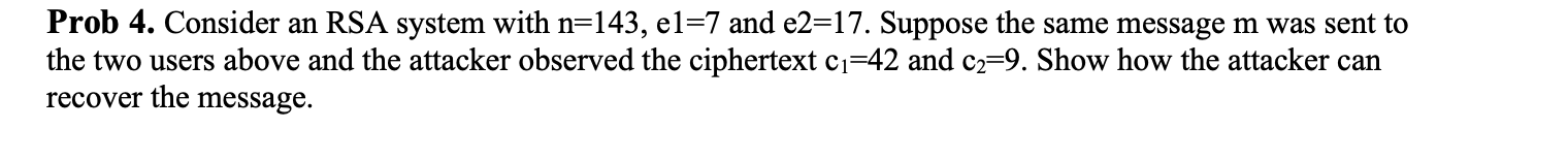 Solved Prob 4. ﻿Consider an RSA system with n=143,e1=7 ﻿and | Chegg.com