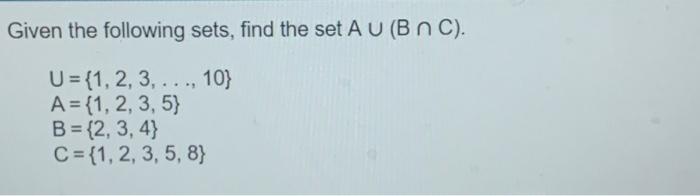 Solved Given the following sets, find the set A U (B nC). U | Chegg.com