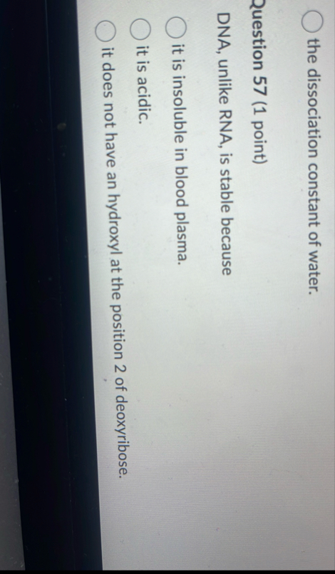 Solved Question 57 (1 ﻿point)DNA, unlike RNA, is stable | Chegg.com