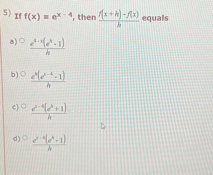 Solved 5) . If f(x) = ex - 4, then f(x + h) - f(x) equals h | Chegg.com