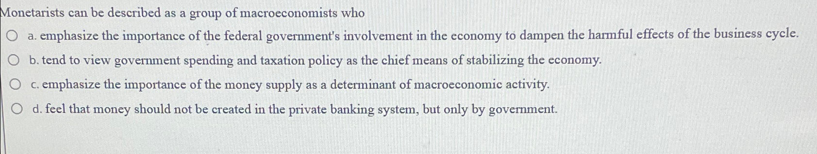 Solved Monetarists can be described as a group of | Chegg.com