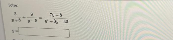Solved Solve: 5 Y+8 + 9 y-5 = 7y-8 y² + 3y - 40 | Chegg.com