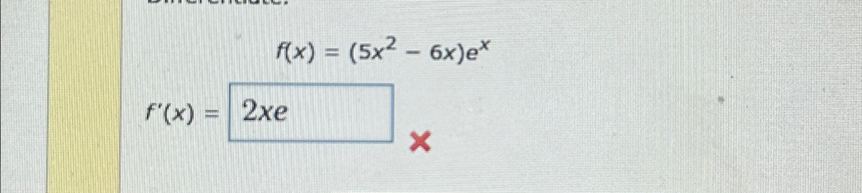 Solved f(x)=(5x2-6x)exf'(x)= | Chegg.com