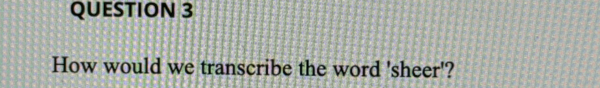 Solved QUESTION 3How would we transcribe the word 'sheer'? | Chegg.com