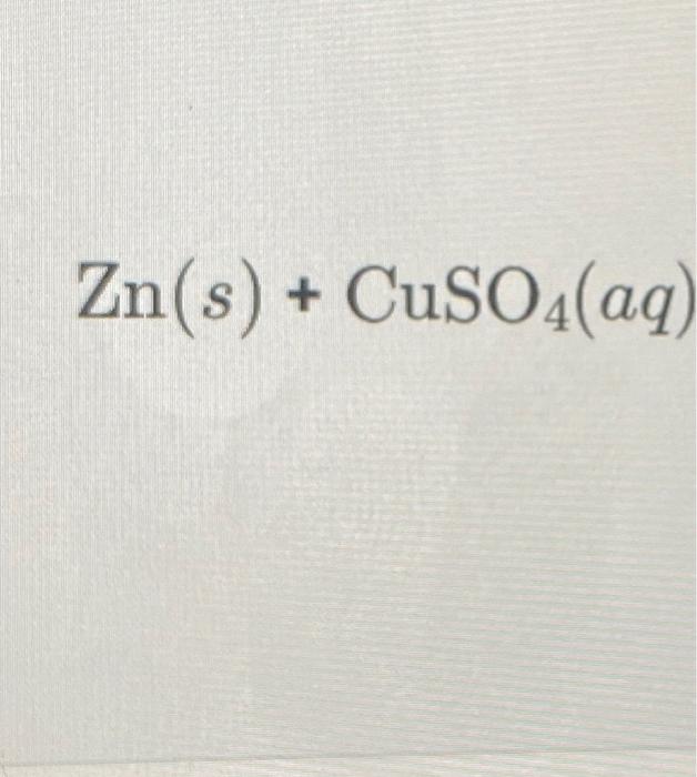 Solved Zn(s)+CuSO4(aq) | Chegg.com