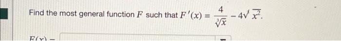 Solved Find the most general function F such that F'(x) = = | Chegg.com