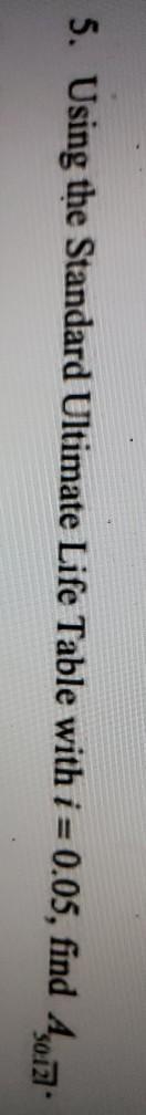 Solved 5. Using the Standard Ultimate Life Table with i = | Chegg.com