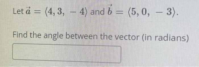 Solved Let a= 4,3,−4 and b= 5,0,−3 . Find the angle between | Chegg.com