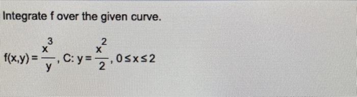 Solved Integrate f over the given curve. | Chegg.com