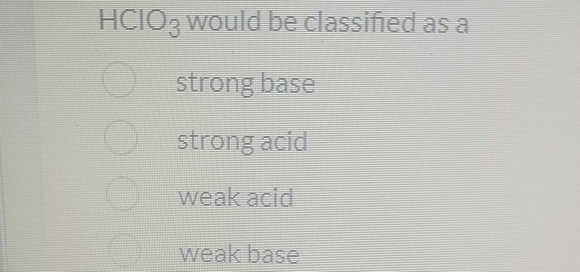 Solved HCIO3 would be classified as a strong base Strong | Chegg.com