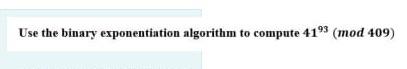 Solved Use the binary exponentiation algorithm to compute | Chegg.com