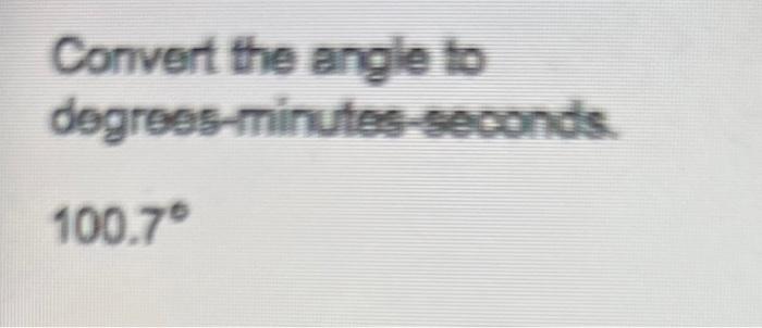 Solved Convert the angle to degrees-minutes-seconds. 100.76 | Chegg.com