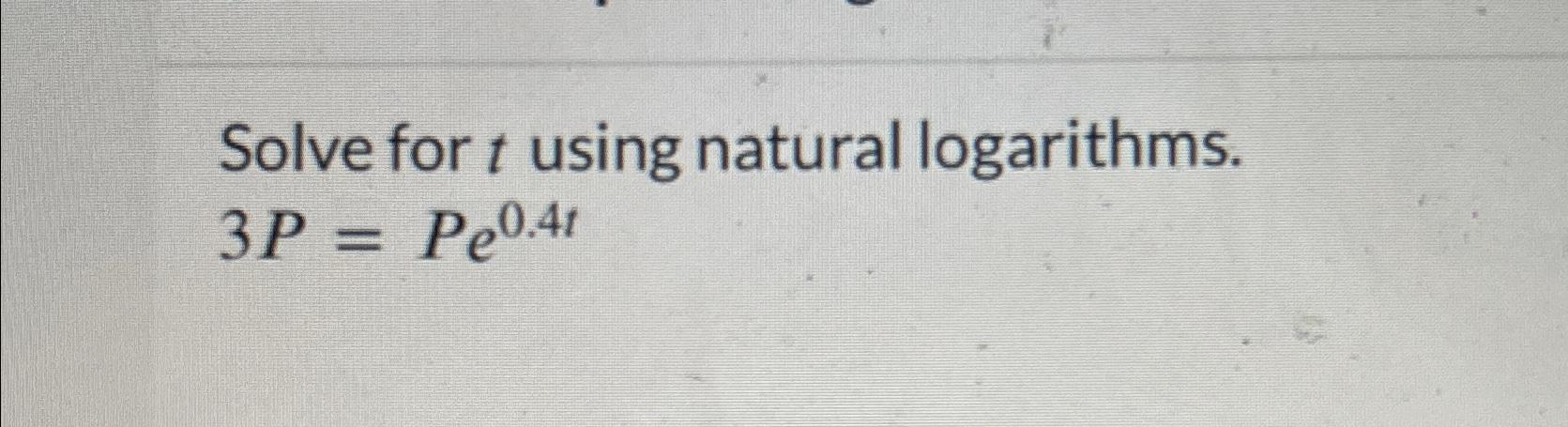 Solved Solve for t ﻿using natural logarithms.3P=Pe0.4t | Chegg.com