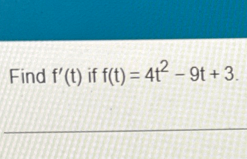 Solved Find f'(t) ﻿if f(t)=4t2-9t+3 | Chegg.com