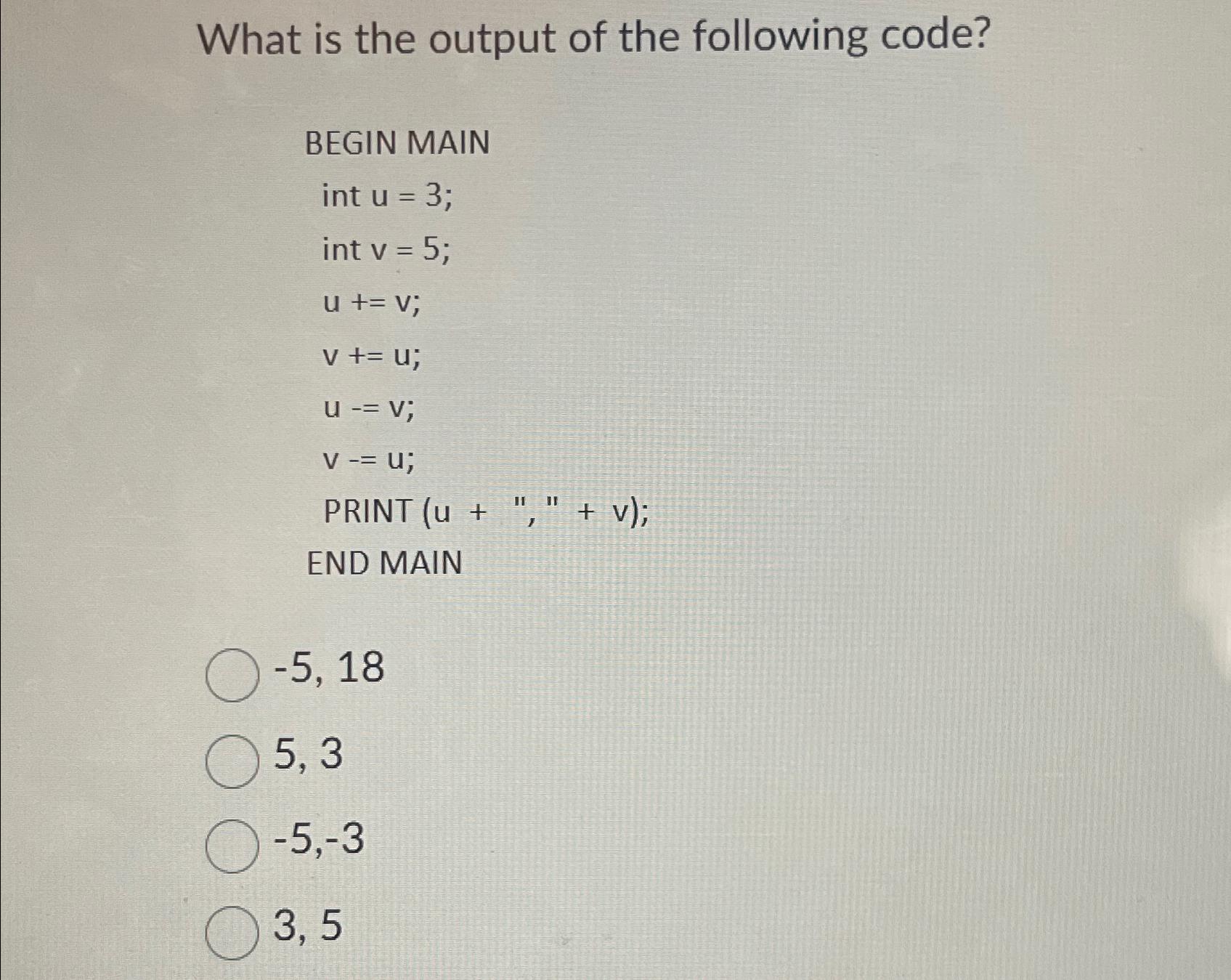 Solved What is the output of the following code?BEGIN MAIN | Chegg.com