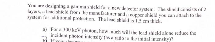 Solved You are designing a gamma shield for a new detector | Chegg.com