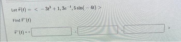 Solved Let r(t)= −3t3+1,3et,5sin(−4t) Find r′(t) r′(t)=