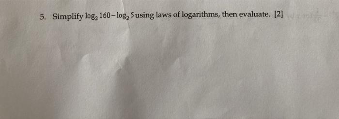 Solved 5. Simplify log, 160-log, 5 using laws of logarithms, | Chegg.com