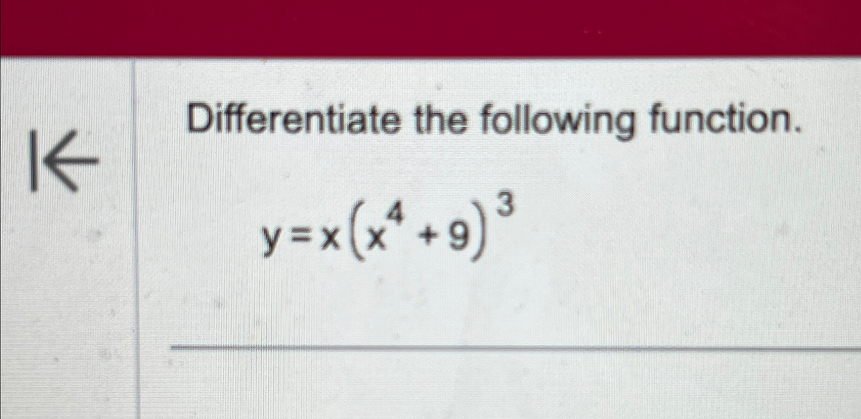 Solved Differentiate the following function.y=x(x4+9)3 | Chegg.com