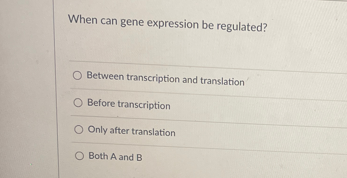 Solved When can gene expression be regulated?Between | Chegg.com