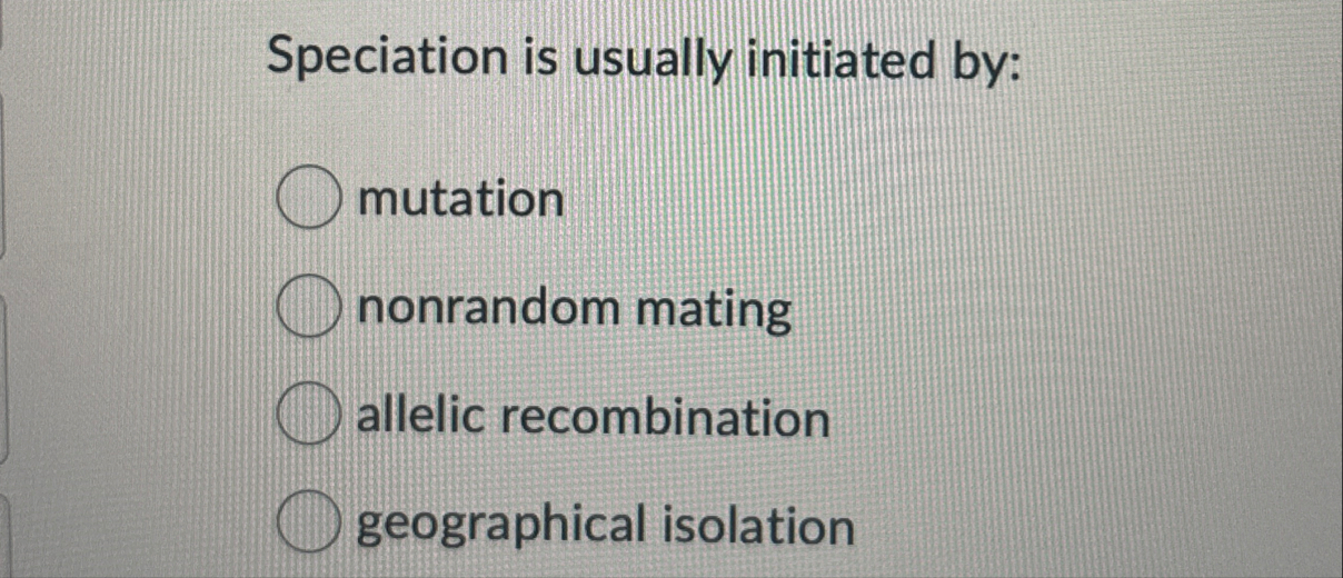 Solved Speciation is usually initiated by:mutationnonrandom | Chegg.com
