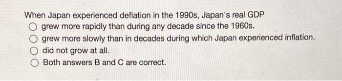 Solved When Japan experienced deflation in the 1990s, | Chegg.com