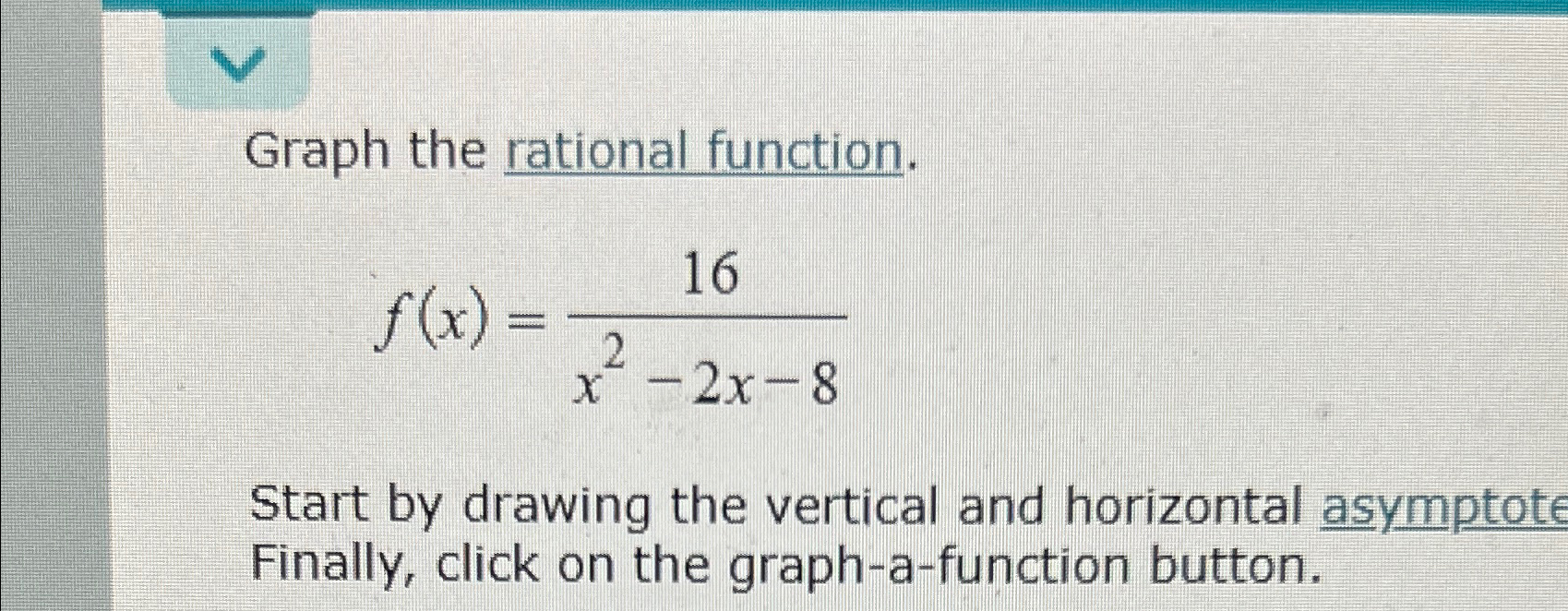 Solved Graph the rational function.f(x)=16x2-2x-8Start by | Chegg.com
