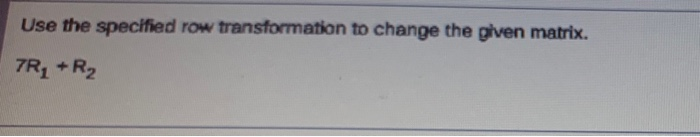 Solved Use the specified row transformation to change the | Chegg.com