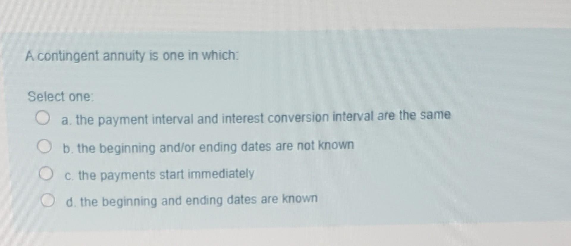 Solved A contingent annuity is one in which: Select one: a. | Chegg.com