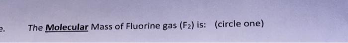 Solved The Molecular Mass of Fluorine gas (F2) is: (circle | Chegg.com
