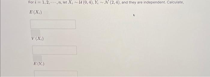 Solved For i=1,2,..., n, let X;~ U (0,4), Y; ~ N(2, 4), and | Chegg.com